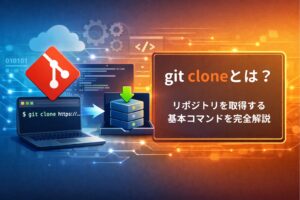 git cloneとは？リポジトリを取得する基本コマンドを完全解説